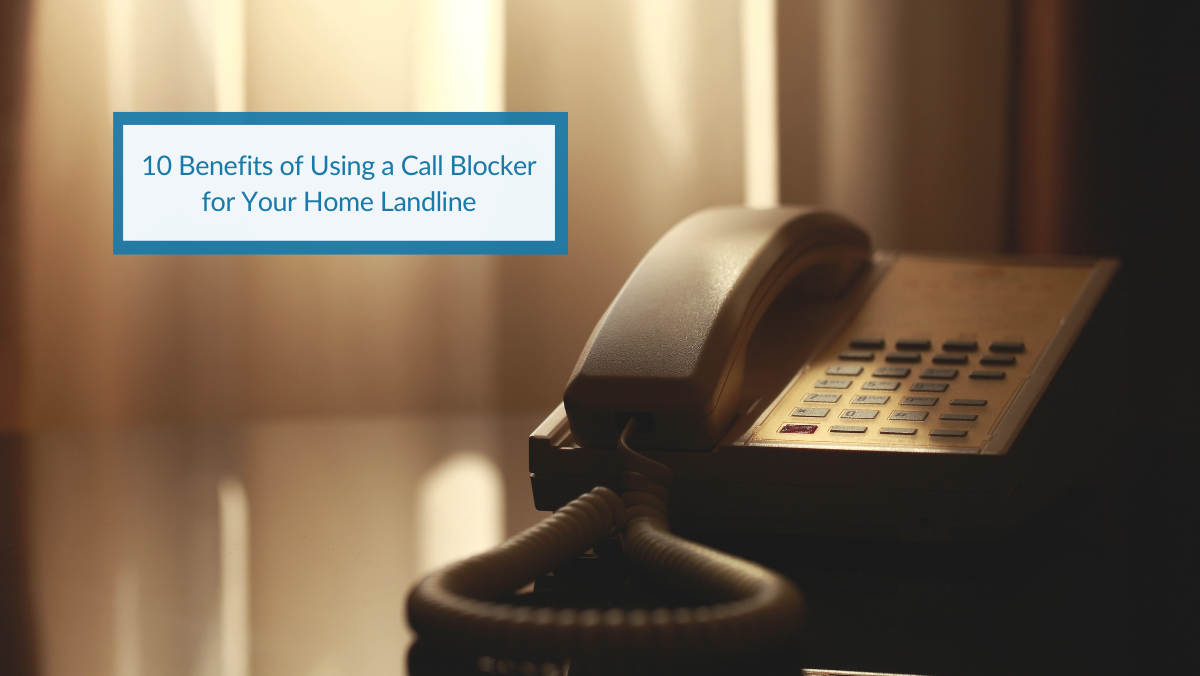 10 Benefits of Using a Call Blocker for Your Home Landline | CPR Blog.