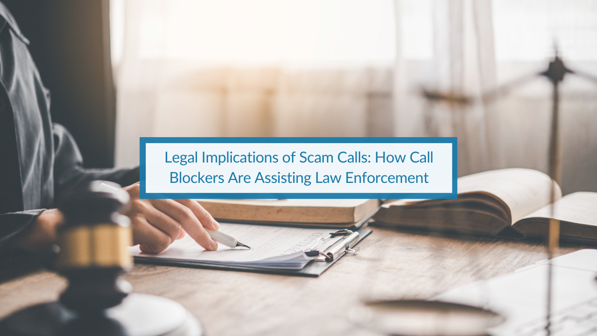Legal Implications of Scam Calls: How Call Blockers Can Help.