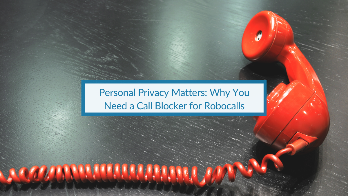 Personal Privacy Matters: Why You Need a Call Blocker for Robocalls.