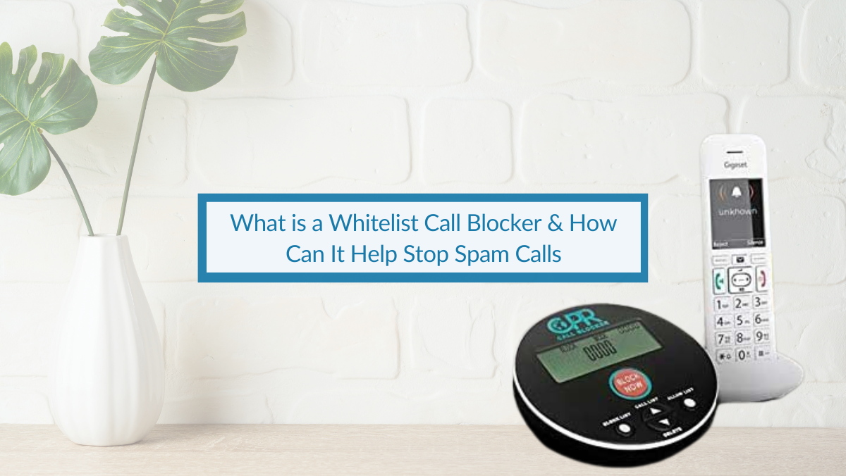 What is a Whitelist Call Blocker & How Can It Help Stop Spam Calls.