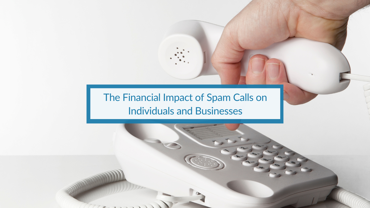 The Financial Impact of Spam Calls on Individuals and Businesses.