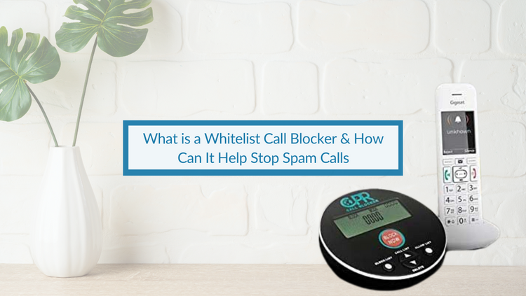 What is a Whitelist Call Blocker & How Can It Help Stop Spam Calls.